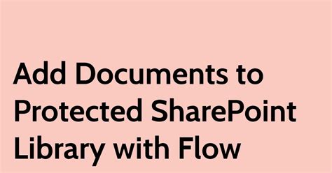 Add Documents To Protected Sharepoint Library With Flow Dzmitry