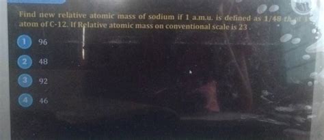 Find New Relative Atomic Mass Of Sodium If 1 Amu Is Defined As 148 Th