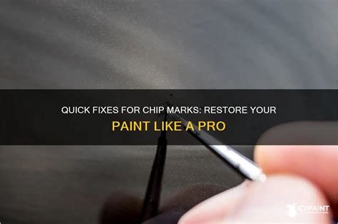 Quick Fixes For Chip Marks Restore Your Paint Like A Pro Cypaint