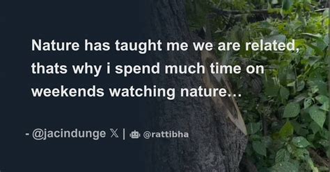 Nature Has Taught Me We Are Related Thats Why I Spend Much Time On