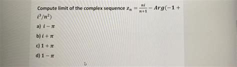 Solved Ni Arg 1 N1 Compute Limit Of The Complex Sequence