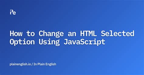 How to Change an HTML Selected Option Using JavaScript