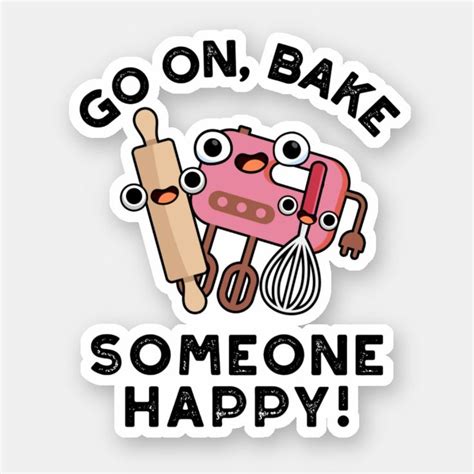 Go On Bake Someone Happy Funny Baker Pun Quotes About Sweets Cute