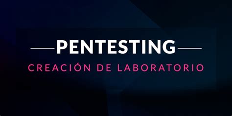 Creación De Laboratorio Para Pentesting Openwebinars