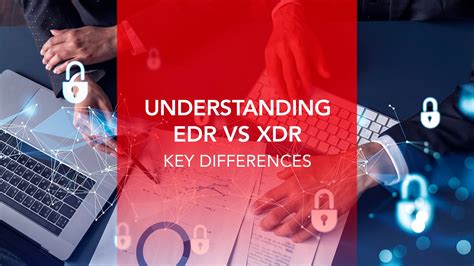 Understanding Edr Vs Xdr Key Differences