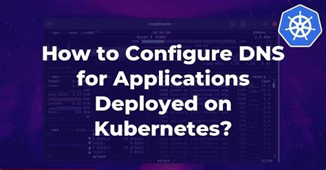 How To Configure Dns For Applications Deployed On Kubernetes