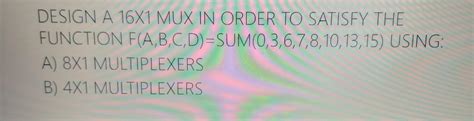 Solved Design A 16x1 Mux In Order To Satisfy The Function