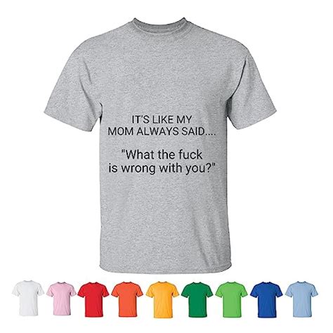 Amazon It Is Like My Mom Always Said What The Fuck Is Wrong With You Humor Sarcam Saying