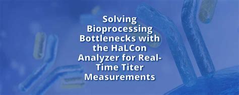 Solving Bioprocessing Bottlenecks With The Halcon Analyzer For Real