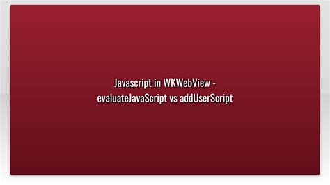 Javascript In Wkwebview Evaluatejavascript Vs Adduserscript Youtube