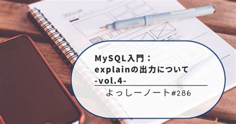 Mysql入門：explainの出力について Vol4 よっしーノート