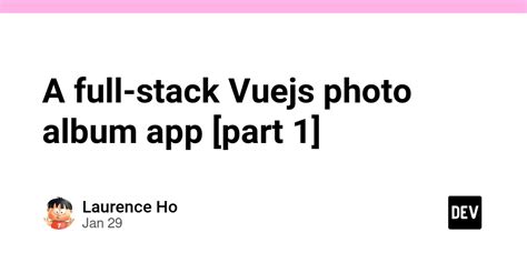 A Full Stack Vuejs Photo Album App Part 1 Dev Community