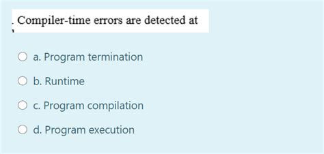 Solved Compiler Time Errors Are Detected At O A Program