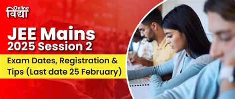 JEE Mains 2025 Session 2 Exam Dates Registration Tips Last Date 25