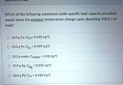 SOLVED Which Of The Following Substances With Specific Heat Capacity Provided Would Show The