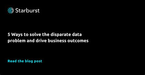Disparate Data Unify Data And Drive Outcomes With Starburst Disparate Data Unify Data And Drive Outcomes With Starburst