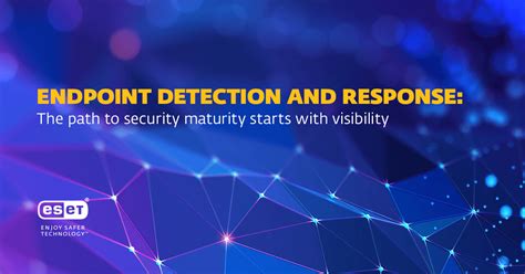 Endpoint Detection And Response The Path To Security Maturity Starts With Visibility ESET