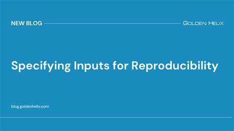 Specifying Inputs For Reproducibility The Golden Helix Blog