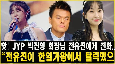 핫 Jyp 박진영 회장님 전유진에게 전화 전유진이 한일가왕에서 탈락했으면 좋겠다 박진영은 전유진의 국제시장 공략 계획이 시작 선언 전유진 세계 콘서트 200