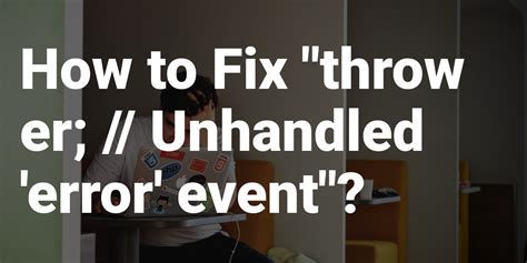 How To Fix Throw Er Unhandled Error Event