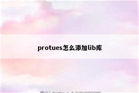 protues怎么添加lib库 proteus相关 proteus8软件 proteus软件