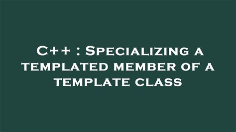 C Specializing A Templated Member Of A Template Class Youtube