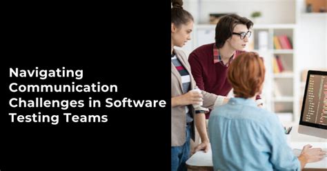 Navigating Communication Challenges In Software Testing Teams Magnitia