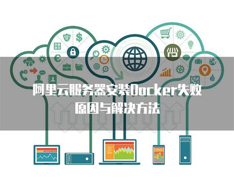 阿里云服务器安装docker失败原因与解决方法