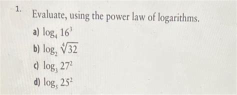 Solved 1 Evaluate Using The Power Law Of Logarithms A Chegg Com