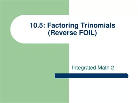 PPT Factoring Trinomials Reverse FOIL PowerPoint Presentation ID