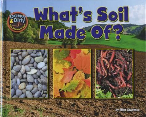 Whats Soil Made Of Down And Dirty The Secrets Of Soil By Ellen