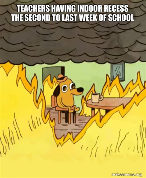 Teachers Having Indoor Recess The Second To Last Week Of School This