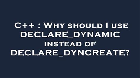 C Why Should I Use Declaredynamic Instead Of Declaredyncreate
