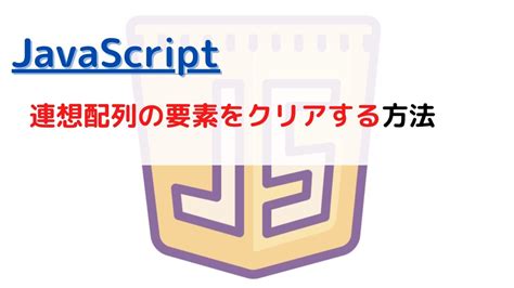 Javascript 連想配列の要素をクリア全削除するassociative Array Clear And Remove All