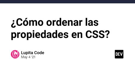 C Mo Ordenar Las Propiedades En Css Dev Community