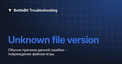 Unknown File Version Battlebit Troubleshooting