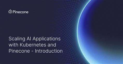 scaling ai applications with kubernetes and pinecone introduction