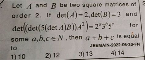 Let A And B Be Two Square Matrices Of Order 2 If Operatorname{det} A 2
