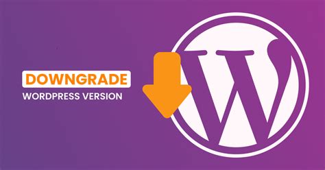 A Step By Step Guide How To Downgrade Wordpress And Revert To A Previous Version