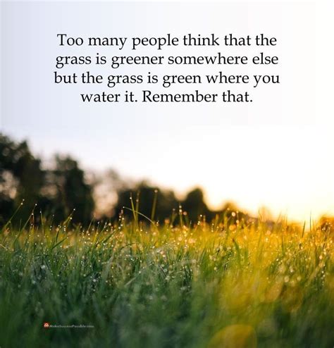 Too Many People Think That The Grass Is Greener Somewhere Else But The