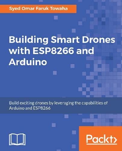 building smart drones with esp8266 and arduino build exciting drones by leveraging the