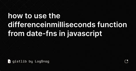Gistlib How To Use The Differenceinmilliseconds Function From Date