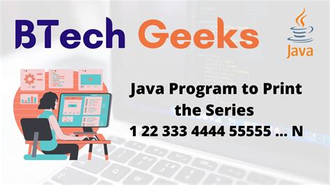 Java Program To Print The Series 1 22 333 4444 55555 N Btech Geeks