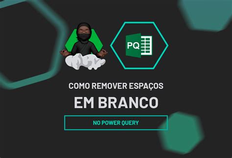 Como Remover Espaços Em Branco No Power Query Ninja Do Excel