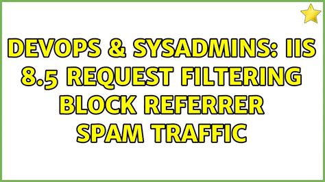 Devops And Sysadmins Iis 85 Request Filtering Block Referrer Spam Traffic Youtube