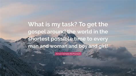 Aimee Semple Mcpherson Quote “what Is My Task To Get The Gospel