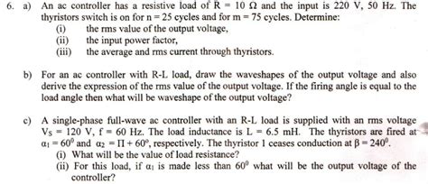 An Ac Controller Has Resistive Load Of R 10 Q And The Input Is 220 V 50 Hz The Thyristors Switch