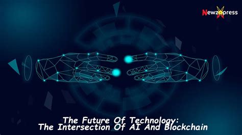 Future Of Technology The Intersection Of Ai And Blockchain