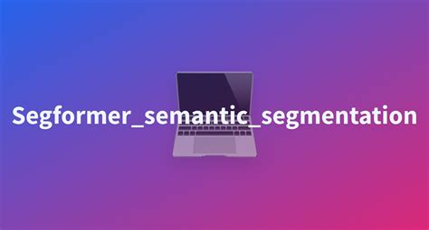 Deep Learning Analytics Segformer Semantic Segmentation · Discussions