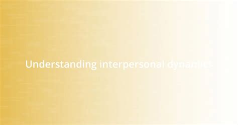 How I Navigate Interpersonal Relationships In Teams